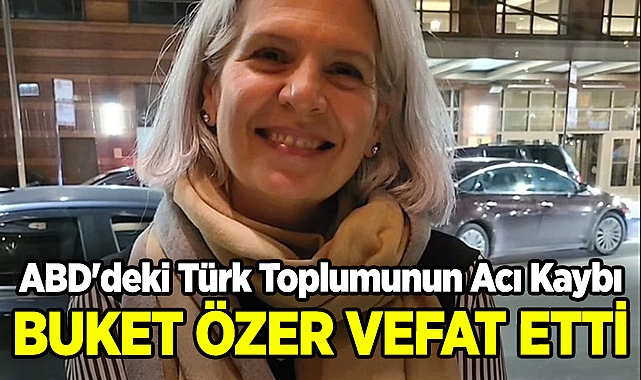 ABD'deki Türk Toplumunun Acı Kaybı: Buket Özer Vefat Etti! - ABDPost ...